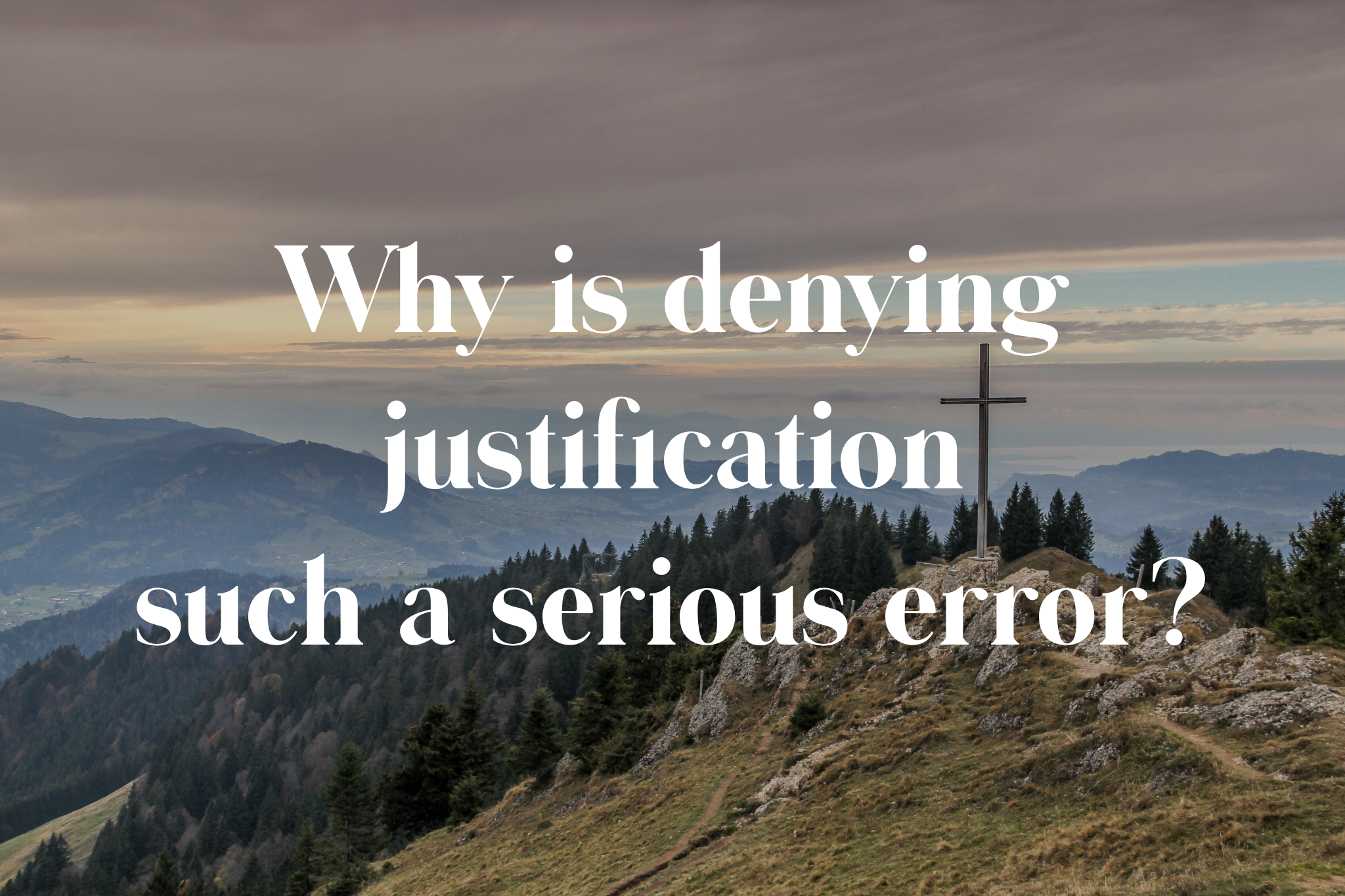 Why is denying justification such a serious error? – Ask the Pastor